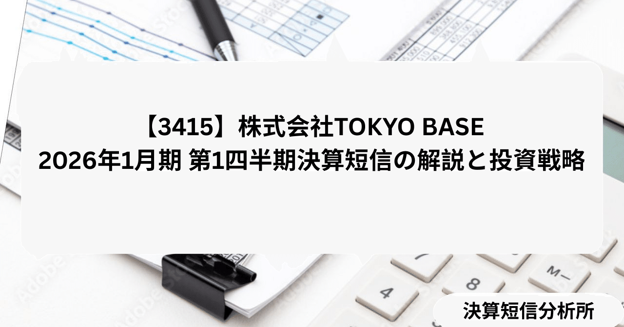 【3415】株式会社TOKYO BASE 2026年1月期 第1四半期決算短信の解説と投資戦略｜決算短信分析所