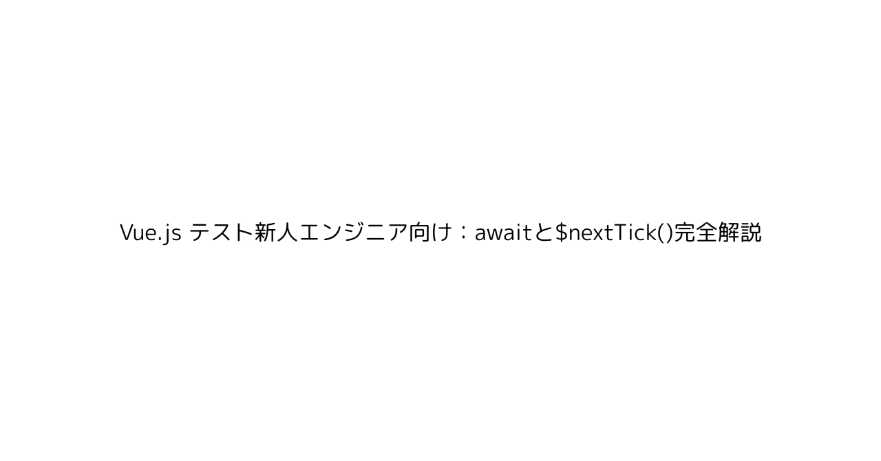 🎓 Vue.js テスト新人エンジニア向け：awaitと$nextTick()完全解説｜YUKIKO@生成AIパスポート試験合格に向けて学習中！