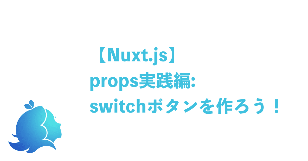 【Nuxt.js】props実践編：switchボタンを作ろう！｜aLiz