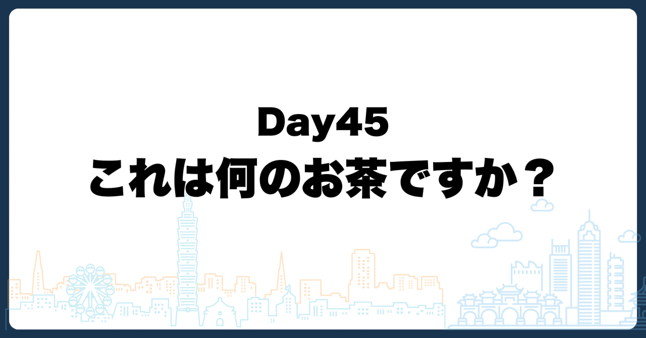 DAY45「これは何のお茶ですか？」｜台湾ワーホリ|沖縄|日台ハーフ風|台湾情報お届け便 ️