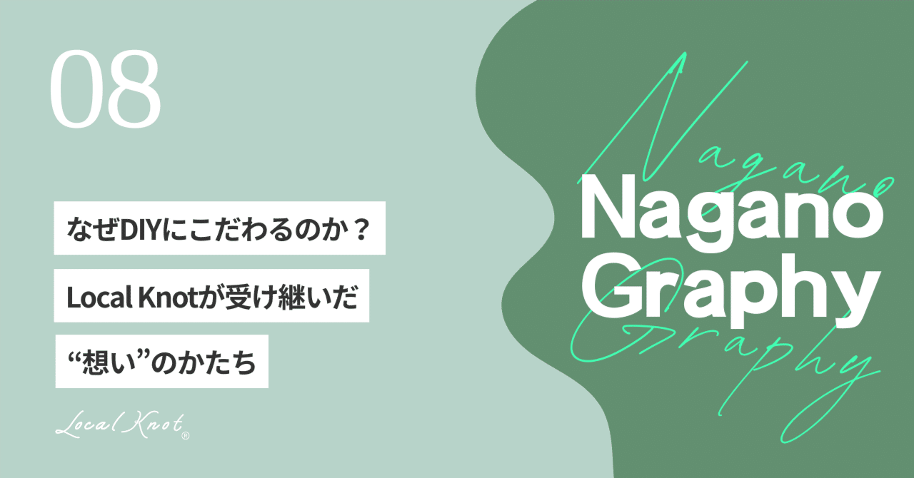 なぜDIYにこだわるのか？Local Knotが受け継いだ“想い”のかたち | ナガノグラフィ08｜Local Knot