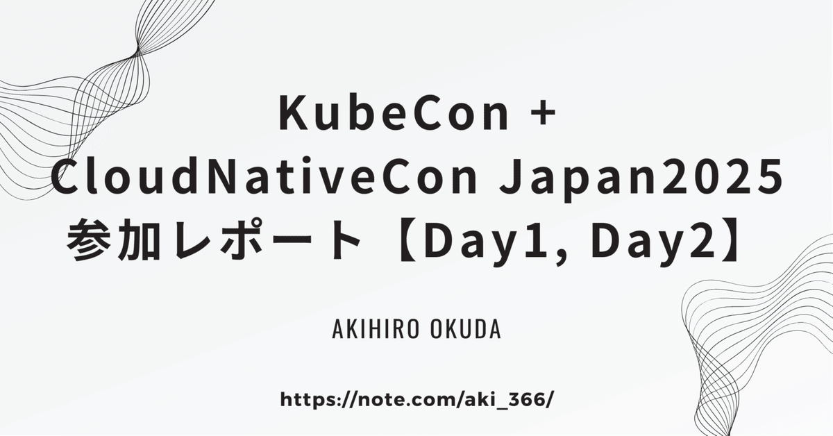 KubeCon + CloudNativeCon Japan 2025 参加レポート【Day1, Day2】｜aki366 / akihiro okuda
