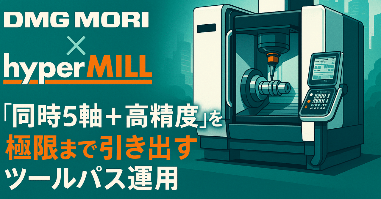 「DMG MORI × hyperMILL── “同時5軸＋高精度”を極限まで引き出すツールパス運用」｜CAM裏道案内人｜kagemusha