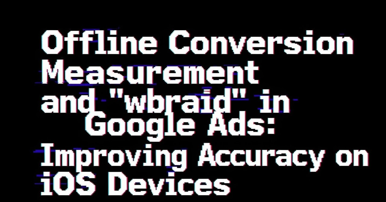 Google広告におけるオフラインコンバージョン計測と「wbraid」：iOS端末での精度向上｜TWLV32