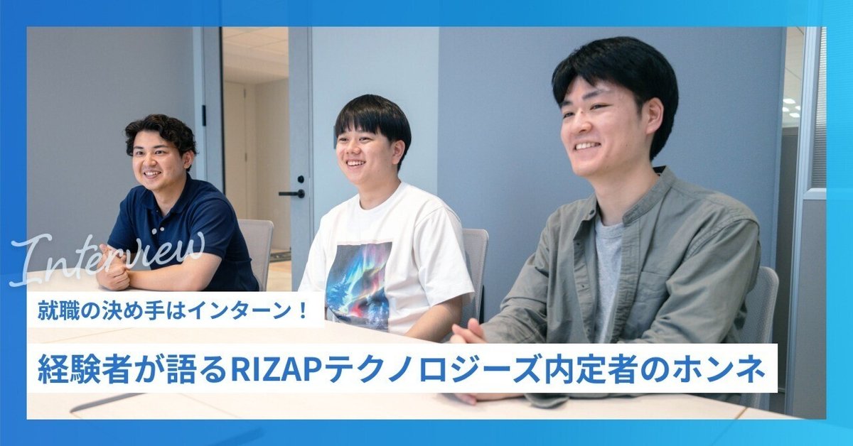 就職の決め手はインターン！ 経験者が語るRIZAPテクノロジーズ内定者のホンネ｜RIZAPテクノロジーズ株式会社