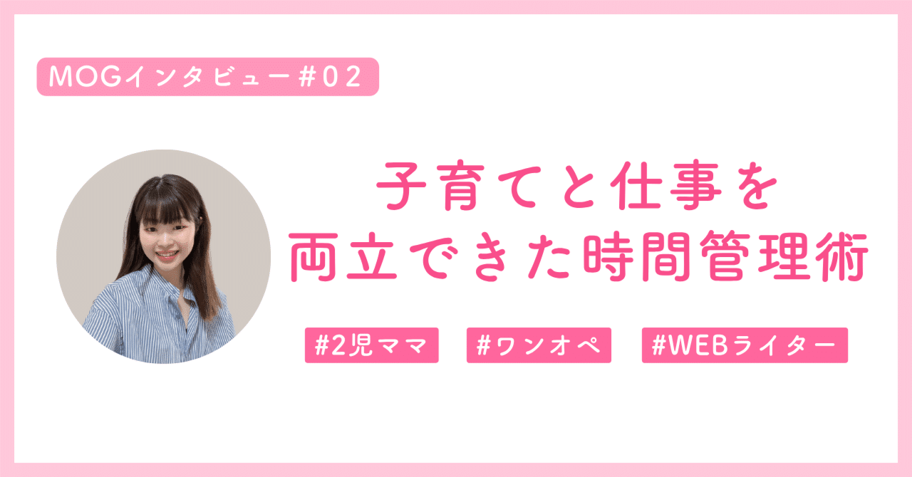 【MOGインタビュー #02】子育てと仕事を両立！ママライターが実践した時間管理術｜【公式】MOG＠ママの再出発を支えるキャリアサロン