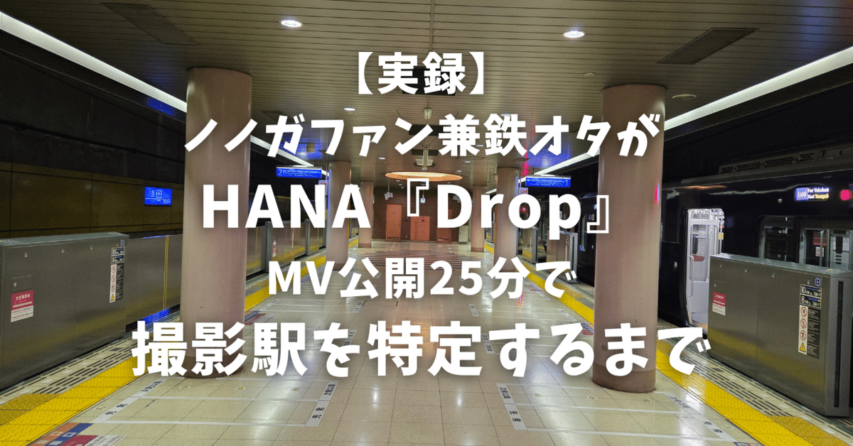 【実録】ノノガファン兼鉄オタがHANA『Drop』MV公開25分で撮影駅を特定するまで｜じゃがさん | 頭の中の気付き帳