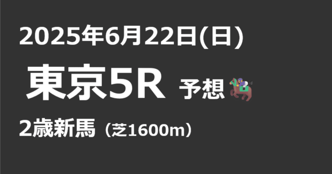 【2025年6月22日(日) 東京5R 予想：2歳新馬（芝1600m）】🏇｜AI競馬アナリスト