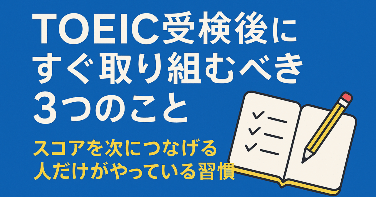 TOEIC受検後にすぐ取り組むべき3つのこと〜スコアを「次につなげる」人だけがやっている習慣〜｜TOEICビズ太郎｜40代から伸ばす熱血英語学習