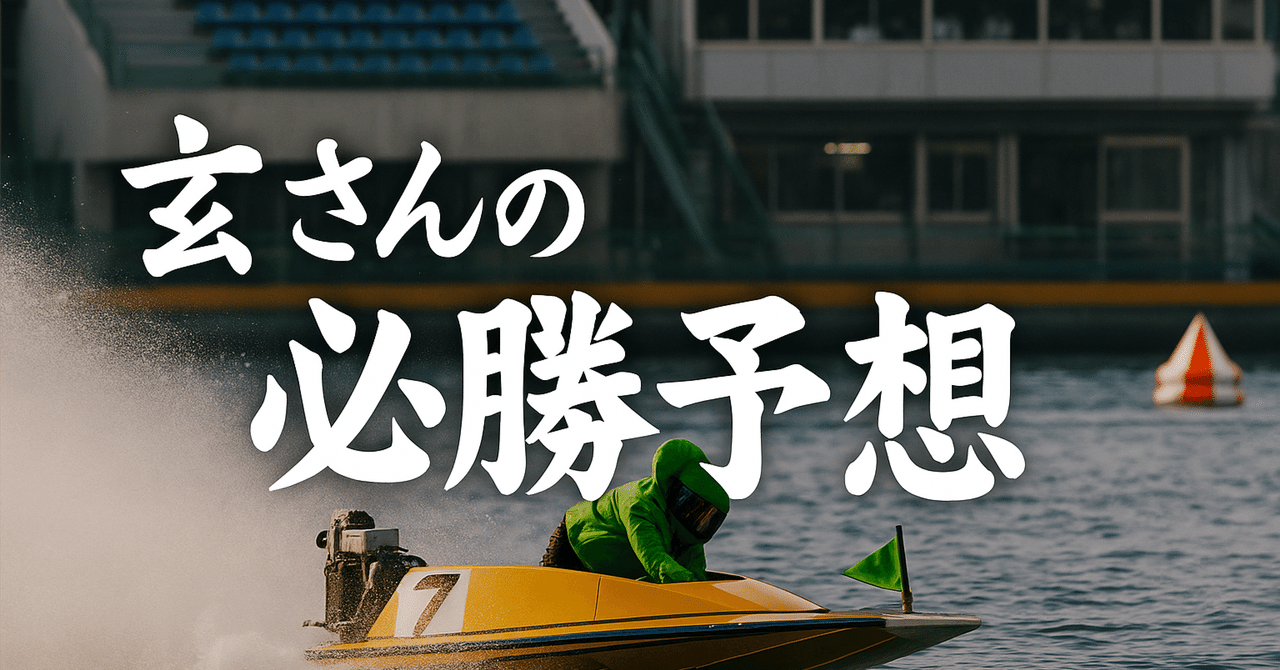 6月22日| びわこ9R 締切 14:41｜競艇の巨匠・玄さんの必勝予想