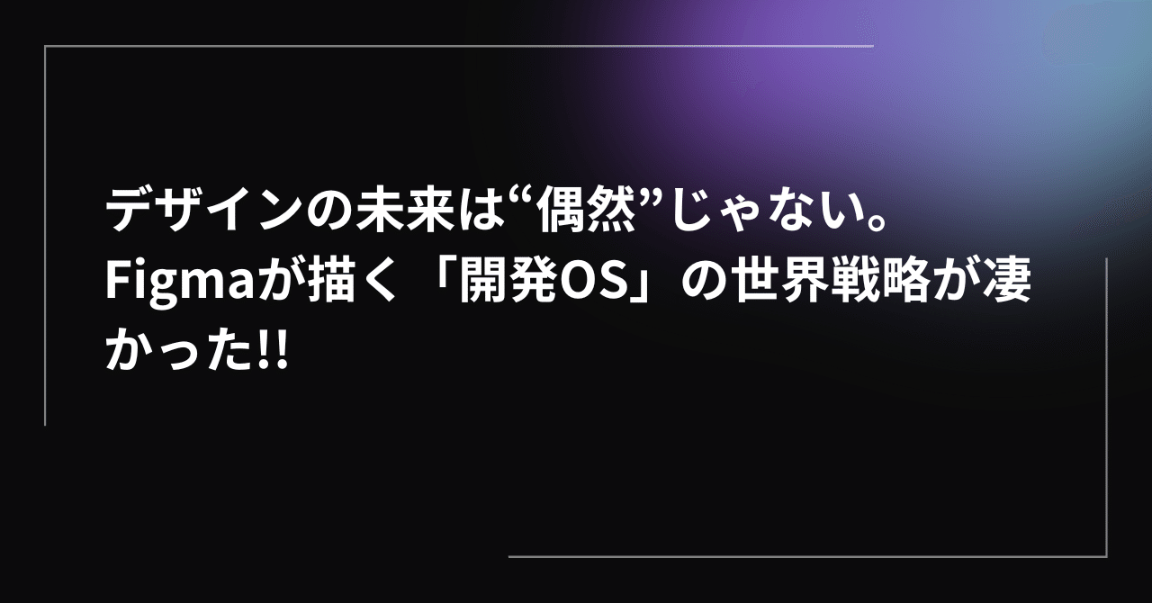 デザインの未来は“偶然”じゃない。Figmaが描く「開発OS」の世界戦略がすごかった！｜AIアナリスタ ひでお