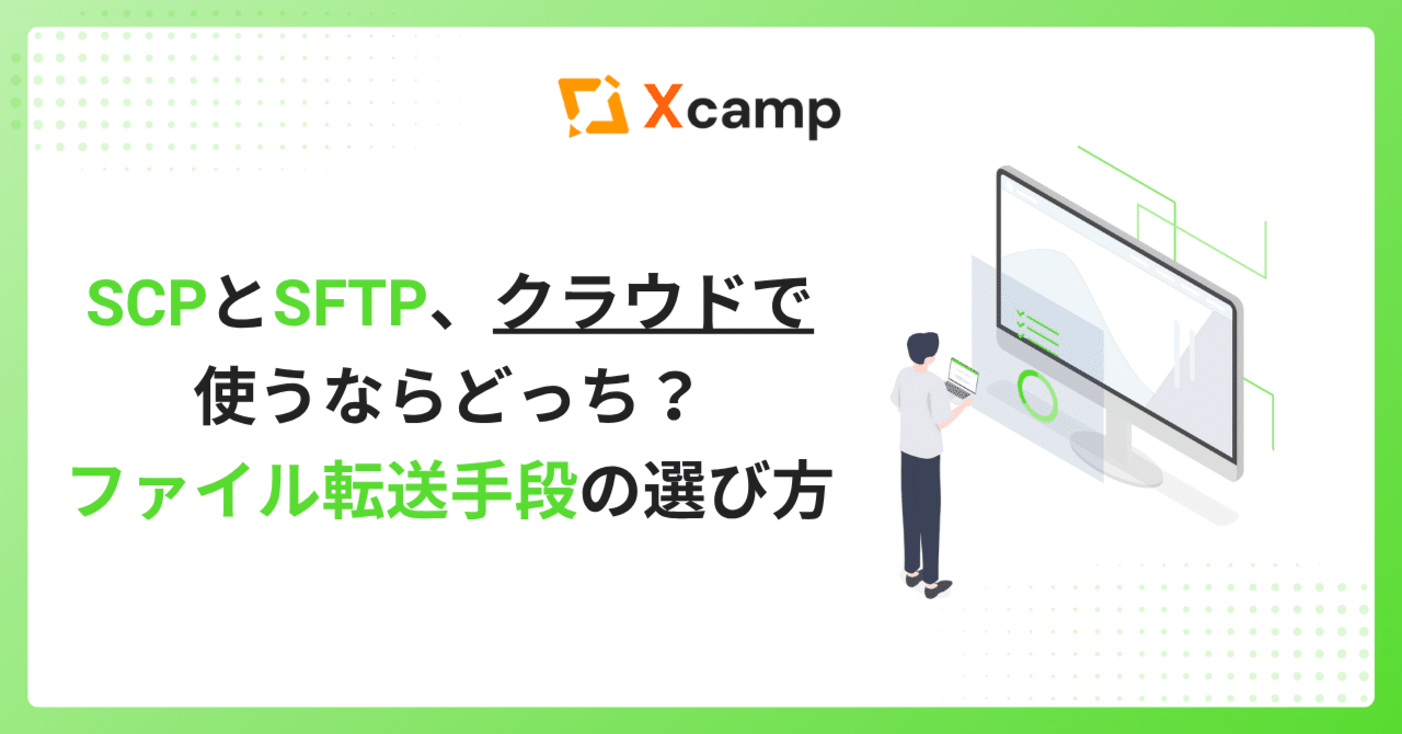 SCPとSFTP、クラウドで使うならどっち？ファイル転送手段の選び方｜Xcamp(クロスキャンプ)【公式】