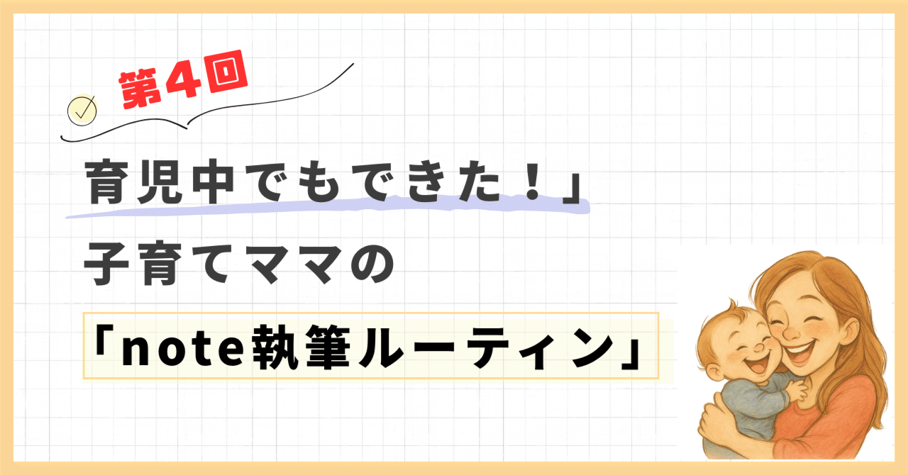 【第4回】育児中でもできた！子育てママの「note執筆ルーティン」｜きなこママ｜スキルゼロ育休ママのリアル副業