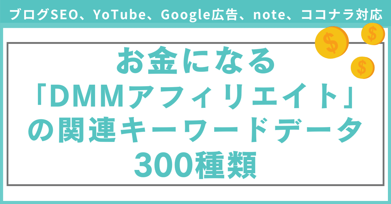 「DMMアフィリエイト」のキーワードデータ300種類！Google検索上位、YouTube検索上位、Google広告完全一致、note検索上位、ココナラ検索上位などが狙える！｜Masaki