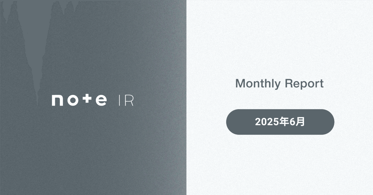 [note]Monthly Report 2025年6月｜note IR（5243）