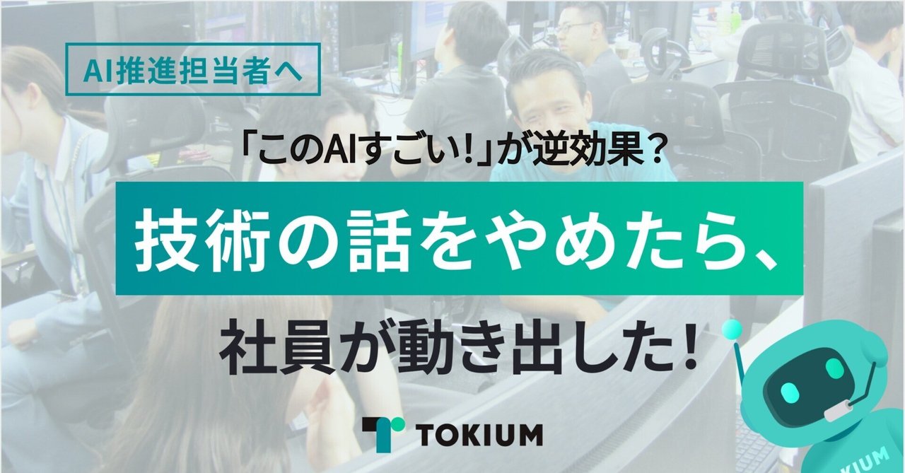 「このAIすごい！」が逆効果？ 技術の話をやめたら、社員が動き出した！｜株式会社TOKIUM 公式note