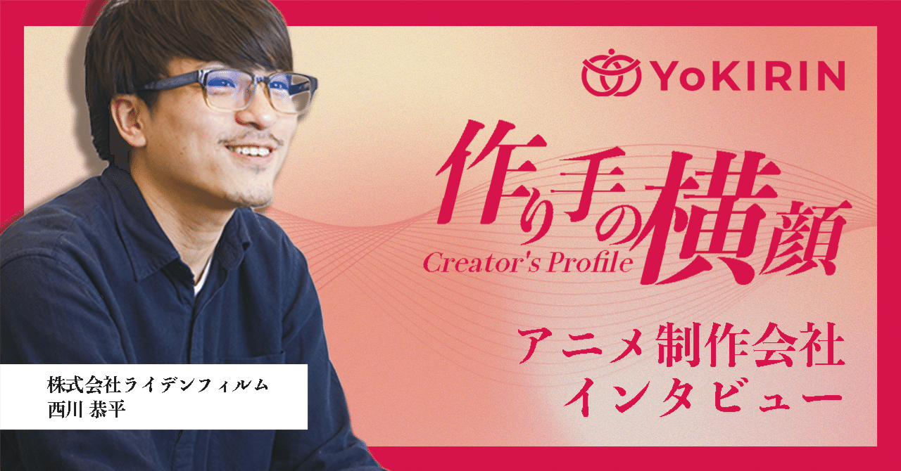 連載「作り手の横顔」～Vol.2：株式会社ライデンフィルム～｜YoKIRIN