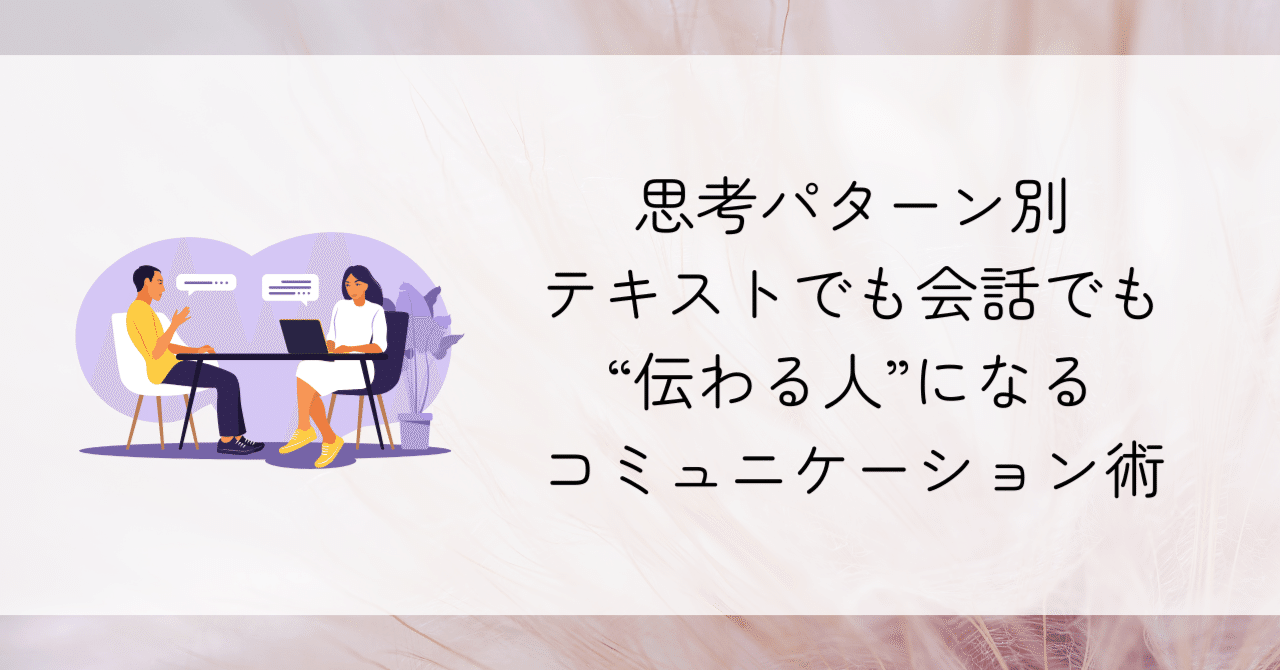 思考パターン別｜テキストでも会話でも“伝わる人”になるコミュニケーション術｜Webライター＆シナリオライターおぴく