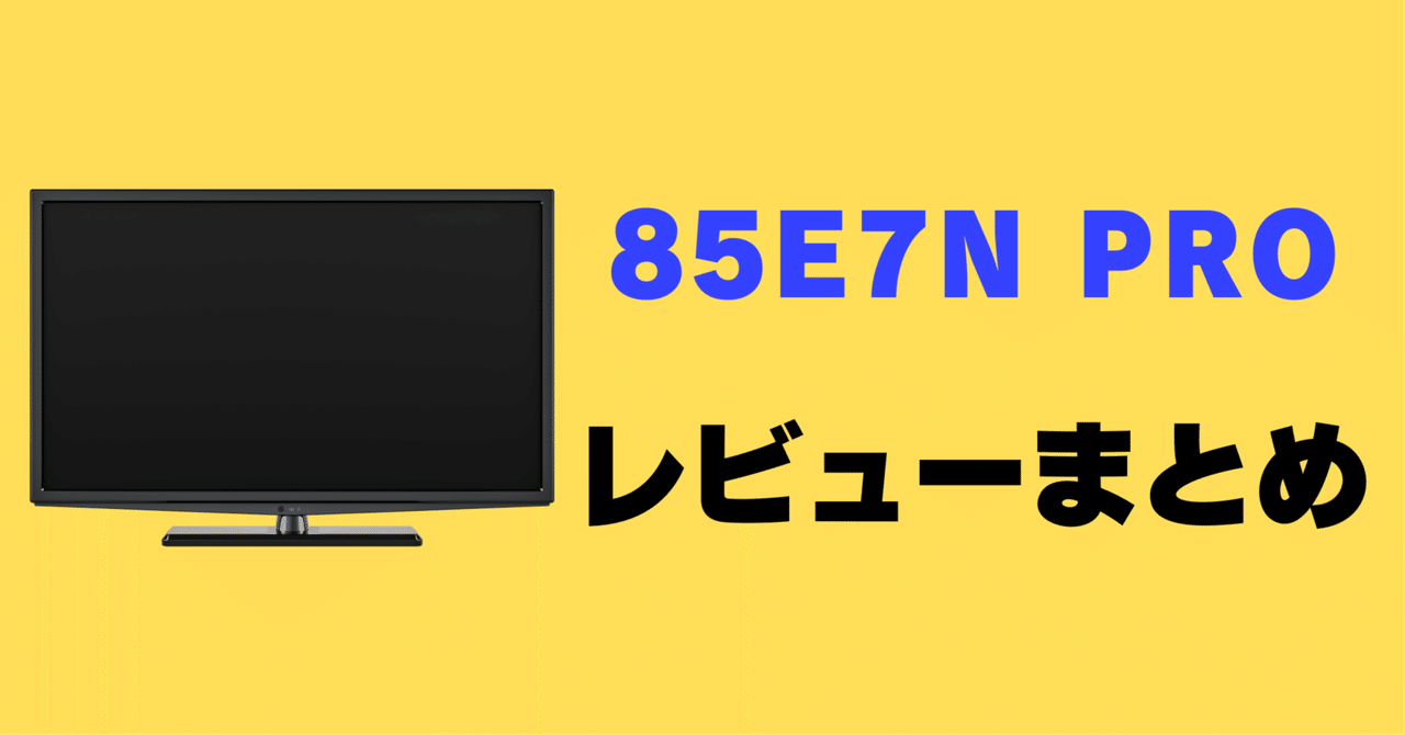 【レビュー】ハイセンス 85E7N PROの口コミ評判まとめ【85インチ】｜サワイ