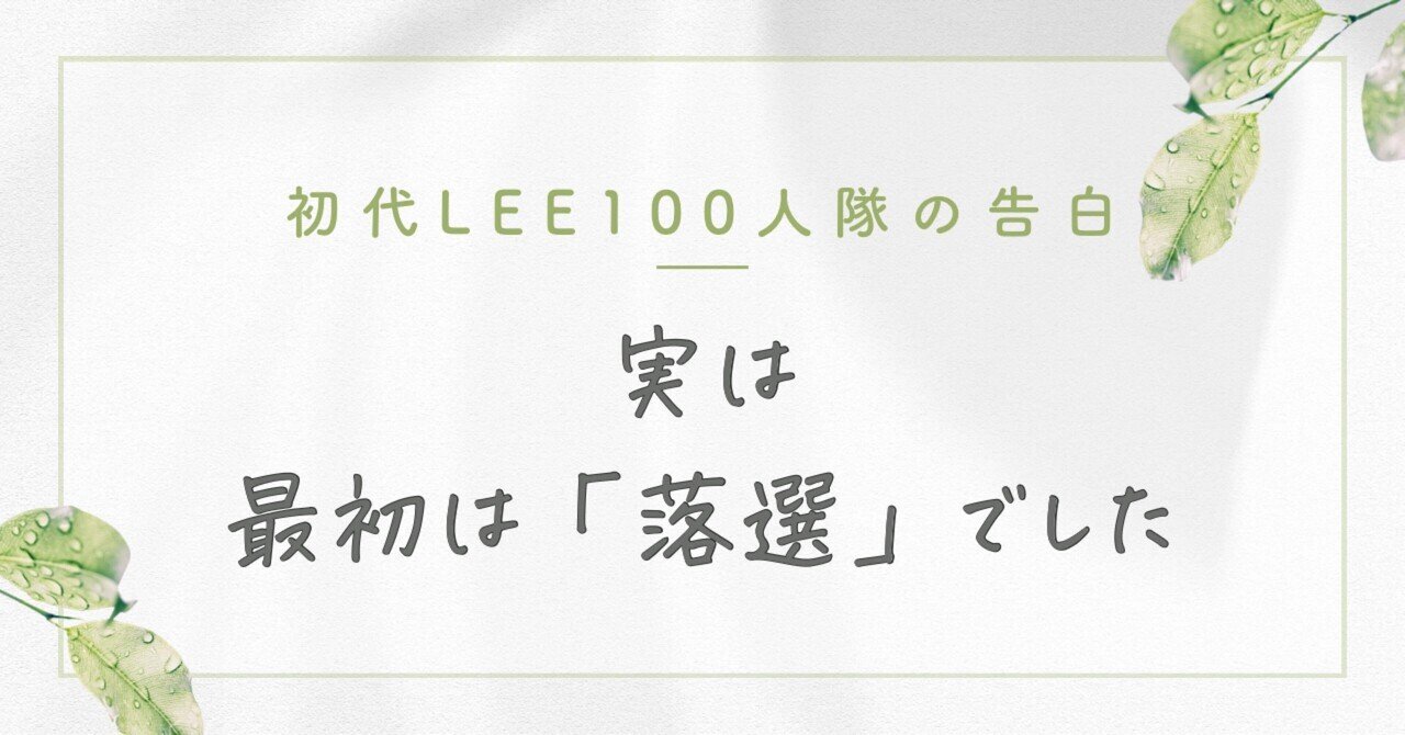 初代LEE100人隊の告白〜実は最初は『落選』でした｜あまね