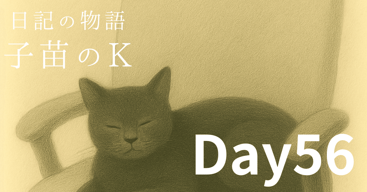 「Day56」とある視点の、小さな日記の物語。｜子苗のK