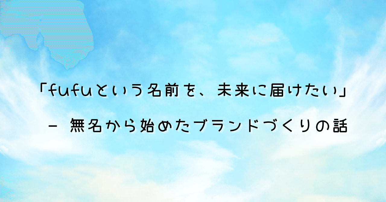 無名から始めた“fufu”の挑戦：AIと描くブランドづくりと、未来を育てるモチベーション術｜fufu（by fufu_lab）