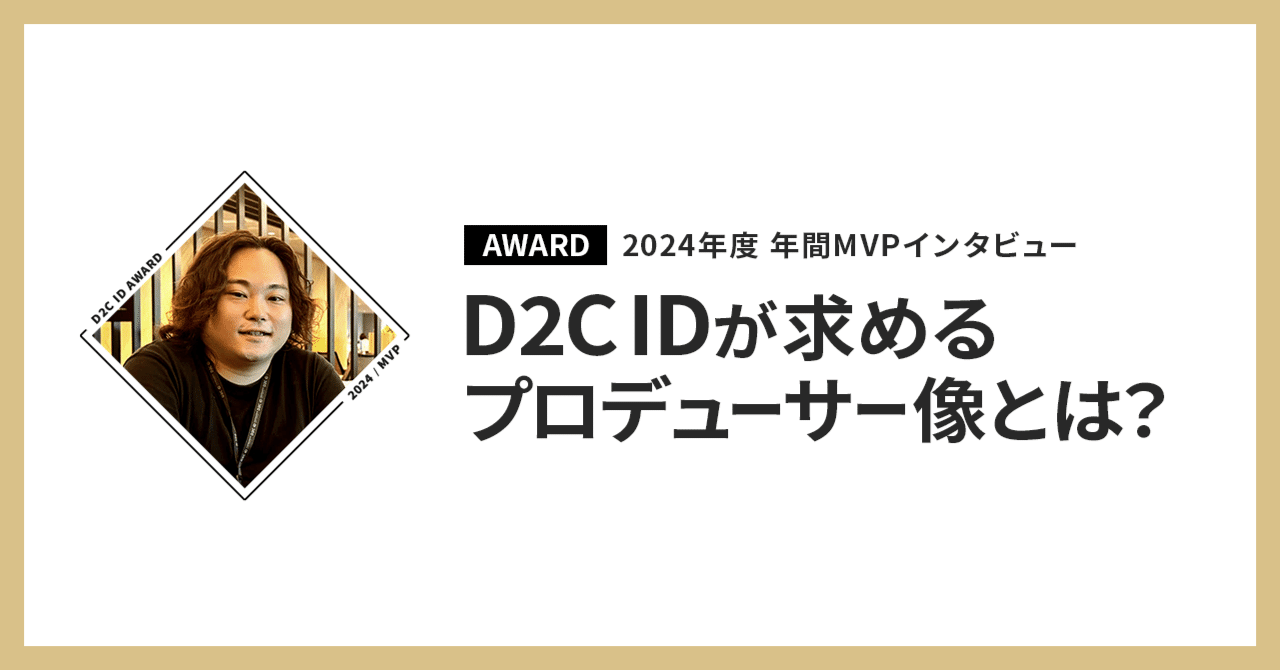 【AWARD受賞者インタビュー】年間MVP：D2C IDが求めるプロデューサー像とは？｜D2C ID