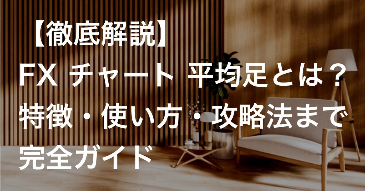 【徹底解説】FX チャート 平均足とは？特徴・使い方・攻略法まで完全ガイド｜captain_fx