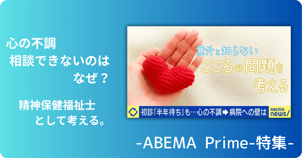 『ABEMA Prime-特集-』-心の不調 相談できないのはなぜ？病院受診の基準は？-を精神保健福祉士として考える。｜個別ケース研究所
