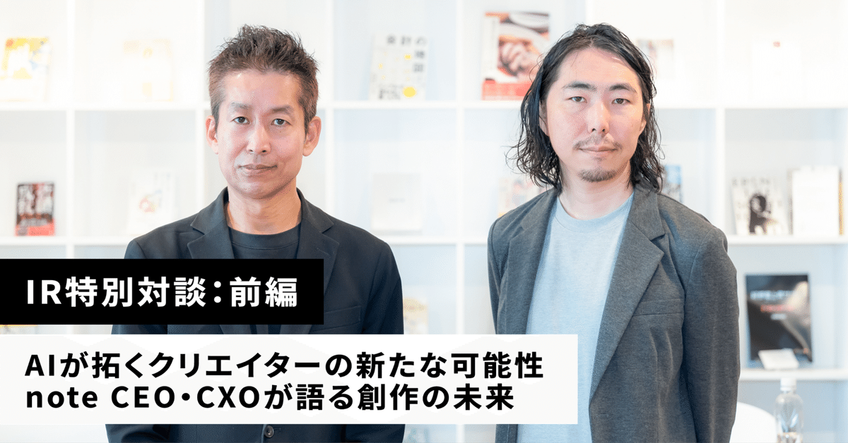 【IR特別対談：前編】AIが拓くクリエイターの新たな可能性｜note CEO・CXOが語る創作の未来｜note IR（5243）