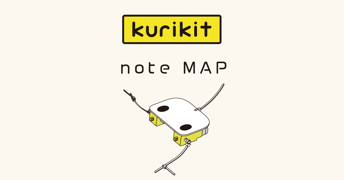 【はじめに読む】 kurikit note MAP｜kurikit（クリキット）| ユカイ工学
