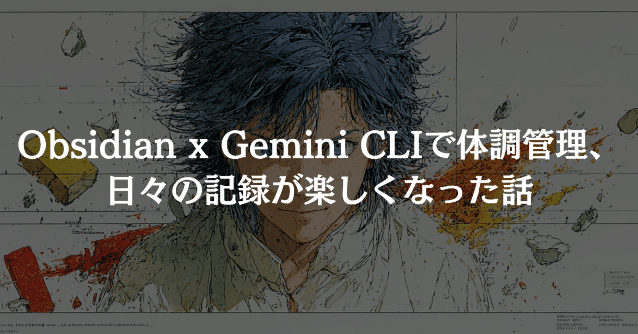 Obsidian x Gemini CLIで体調管理、日々の記録が楽しくなった話｜どうち