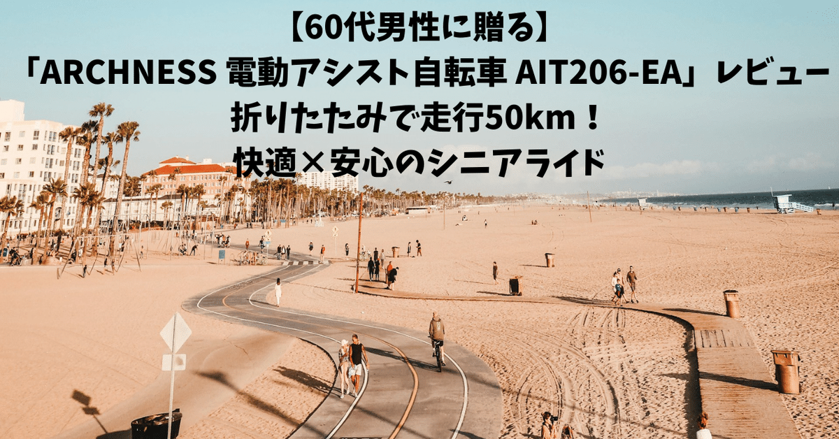 【60代男性に贈る】「ARCHNESS 電動アシスト自転車 AIT206-EA」レビュー：折りたたみで走行50km！快適×安心のシニアライド ...