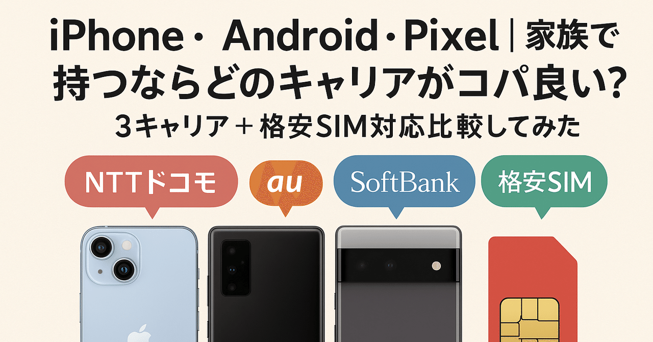 iPhone・Android・Pixel｜家族で持つならどのキャリアがコスパ良い 3キャリア+格安SIM対応比較してみた｜心己介（ここすけ）