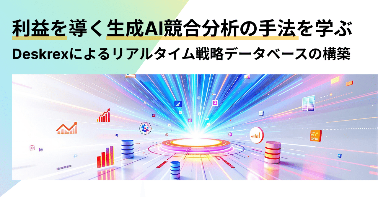 利益を導く生成AI競合分析の手法を学ぶ - Deskrexによるリアルタイム戦略データベースの構築｜DeskrexAIマガジン - 生成AIで実践する市場調査ノウハウ