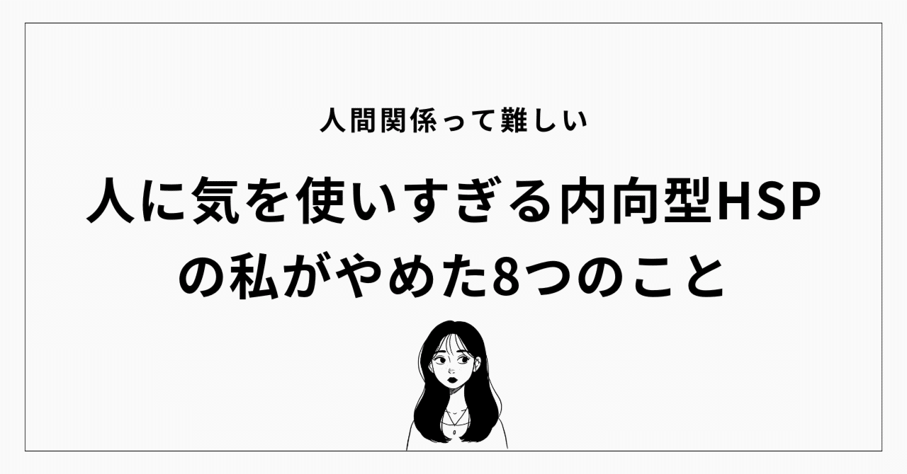 人に気を使いすぎる内向型HSPの私がやめた8つのこと｜悟ったOLめい