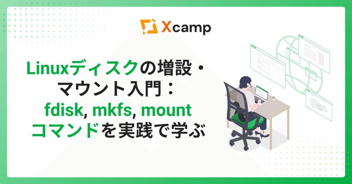 Linuxディスクの増設・マウント入門：fdisk, mkfs, mountコマンドを実践で学ぶ｜Xcamp(クロスキャンプ)【公式】