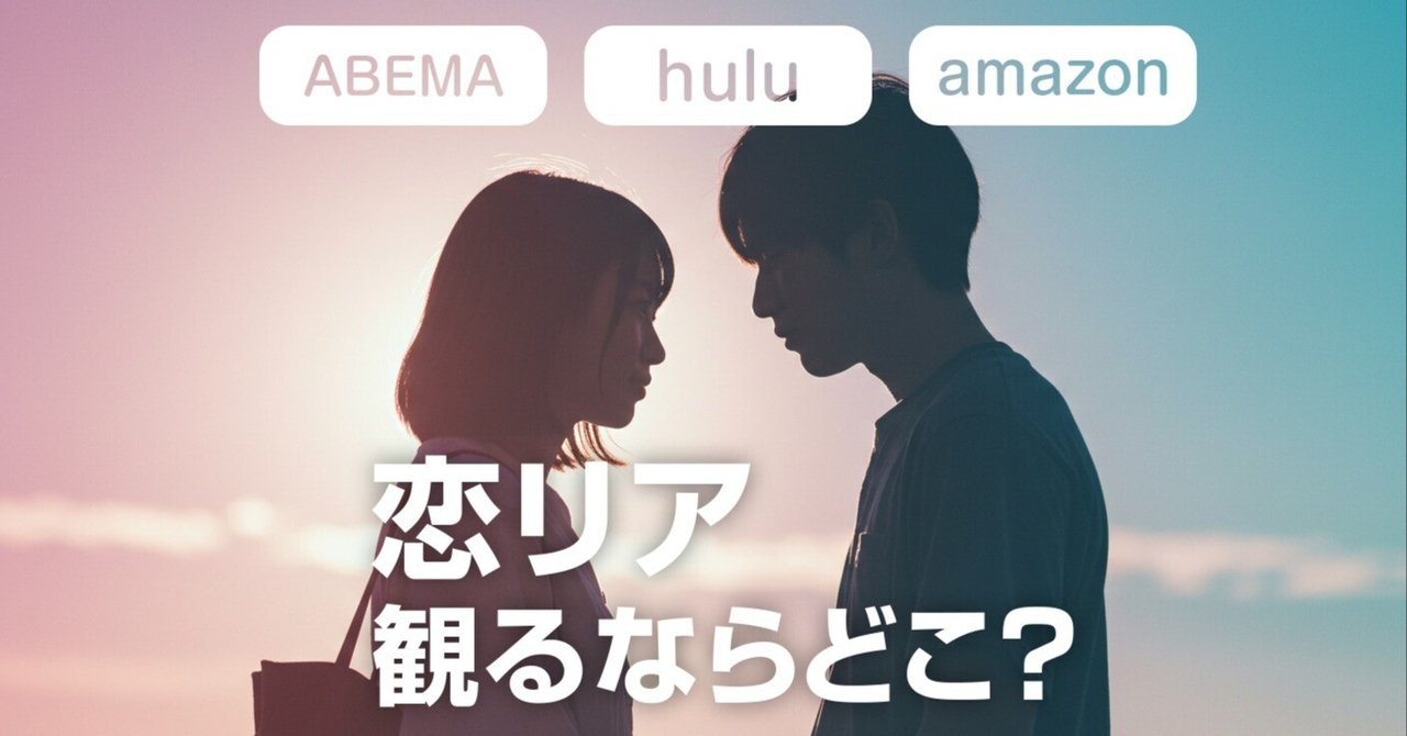 ABEMA・Hulu・Amazonプライム比較｜恋リア観るならどこ？【2025年最新版】｜movie_hack（ムービーハック）