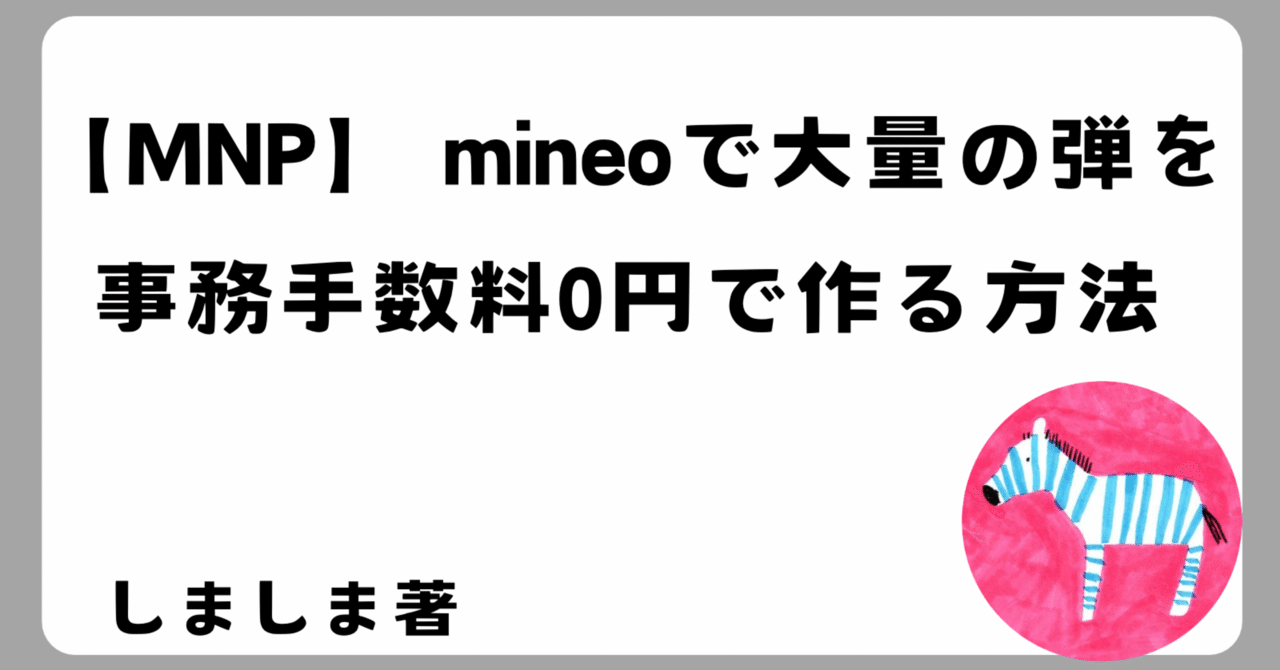 【お得・MNP】mineo(マイネオ)でMNPの大量の弾作りを事務手数料0円で行う方法🔥｜しましま