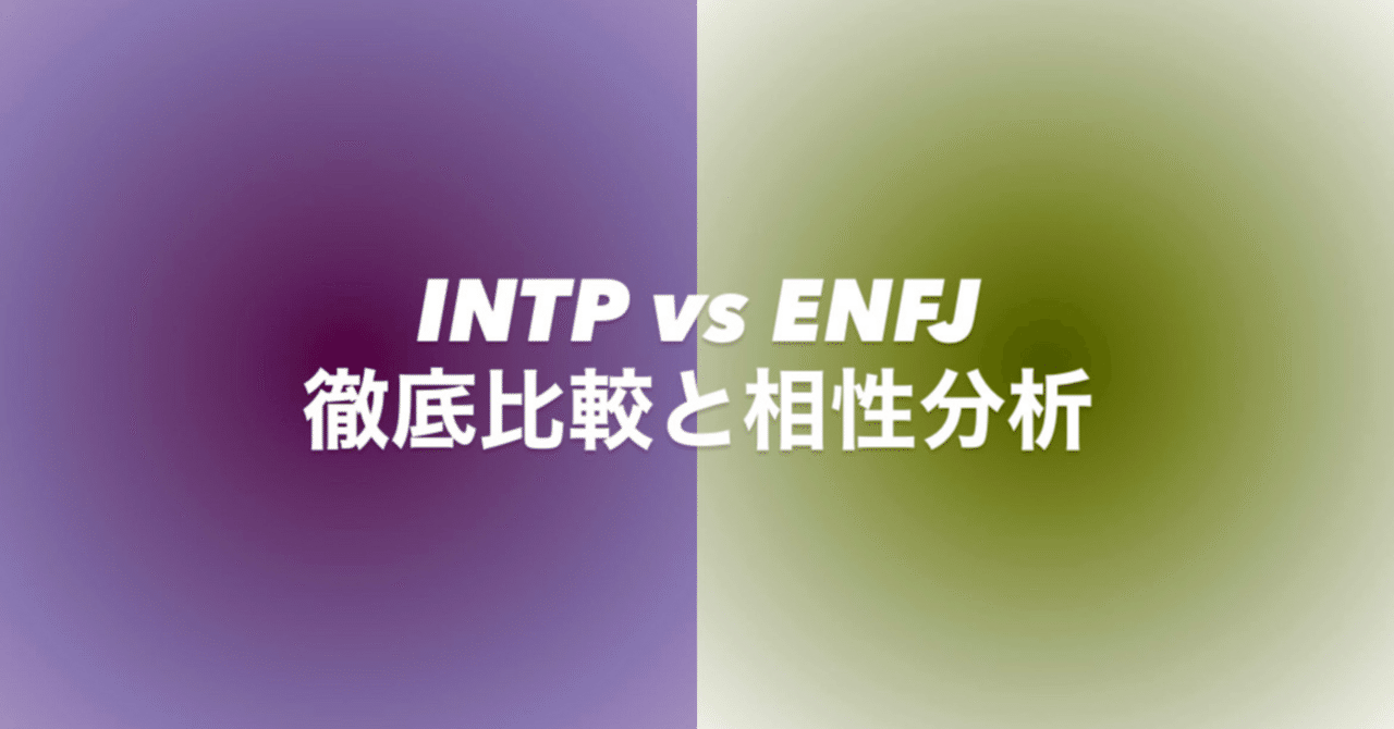 INTP vs ENFJ徹底比較と相性分析｜友情・恋愛・仕事で“分かり合うために”知っておくべきこと｜16TYPE 心理のトリセツ