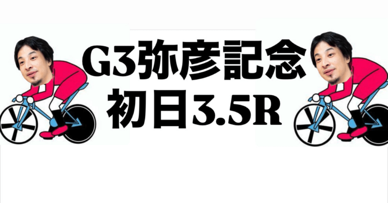 【自信あり】G3弥彦記念初日3.5R 買い目予想｜ひろゆき競輪ちゃんねる