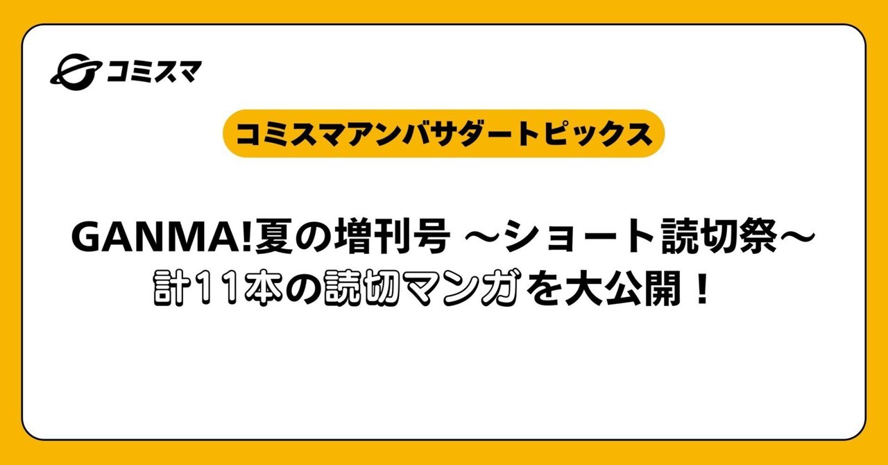 コミスマアンバサダー★トピックス GANMA!夏の増刊号 〜ショート読切祭～計11本の読切マンガを大公開！｜COMISMA INC.