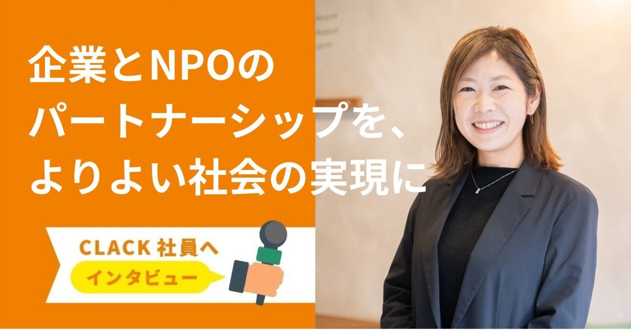 企業とNPOのパートナーシップを、よりよい日本社会の実現に繋げる【社員インタビュー｜Why CLACK編】｜認定NPO法人CLACK 【デジタルを活用した中高生の自走支援】