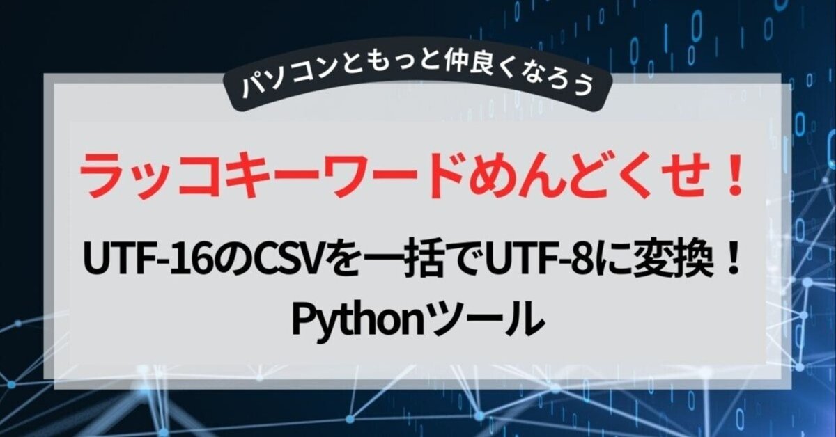 ラッコキーワードめんどくせ！UTF-16形式のCSVを一括でUTF-8に変換！Pythonツールを紹介｜自分に合った副業で月5万円の自由を上乗せ！