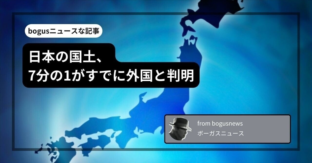 日本の国土、7分の1がすでに外国と判明｜bogusnews～ボーガスニュース