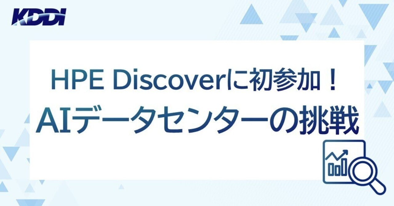 HPE Discover 2025に初参加！KDDI AIデータセンターの挑戦を語る｜KDDI Tech note