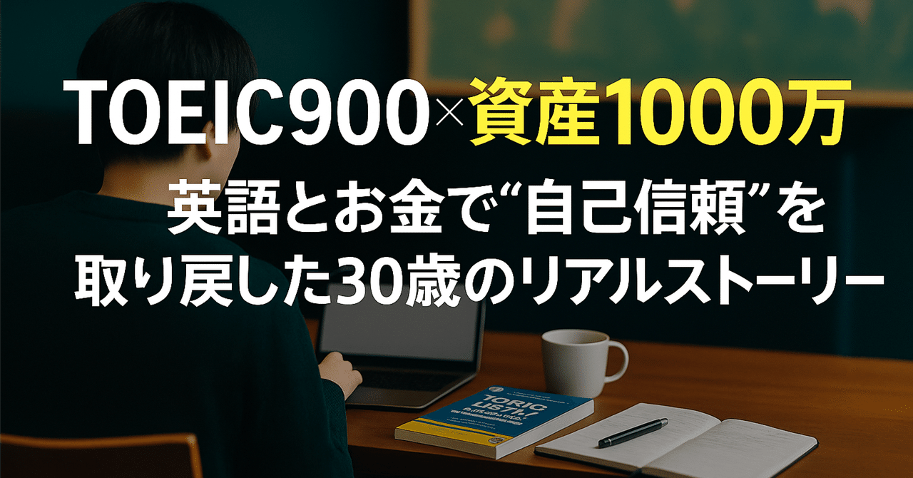 英語と資産形成は、“自己信頼”を取り戻すための武器だ― TOEIC900点・資産1000万・30歳の全盛期はこうしてつくられた ―｜勉強くん