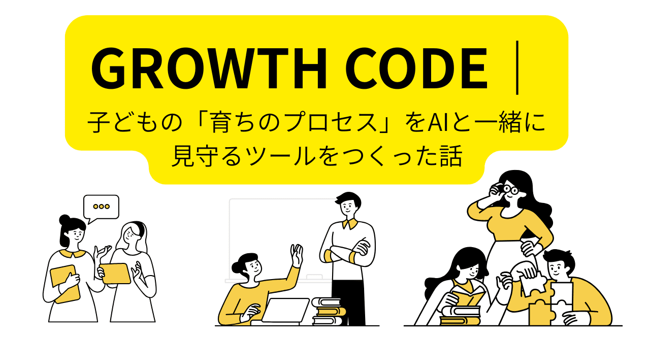 GROWTH CODE｜子どもの「育ちのプロセス」をAIと一緒に見守るツールをつくった話｜Mind from Life