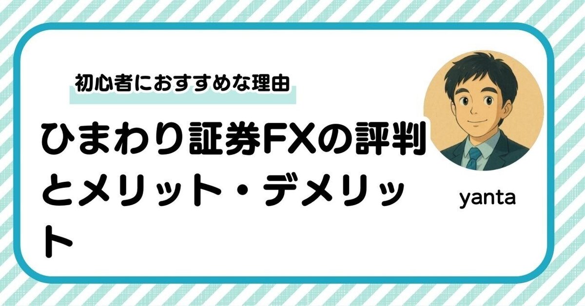 ひまわり証券FXの評判とメリット・デメリット～初心者におすすめな理由と注意点を徹底解説｜yanta＠金融Webライター+note・Kindle作家