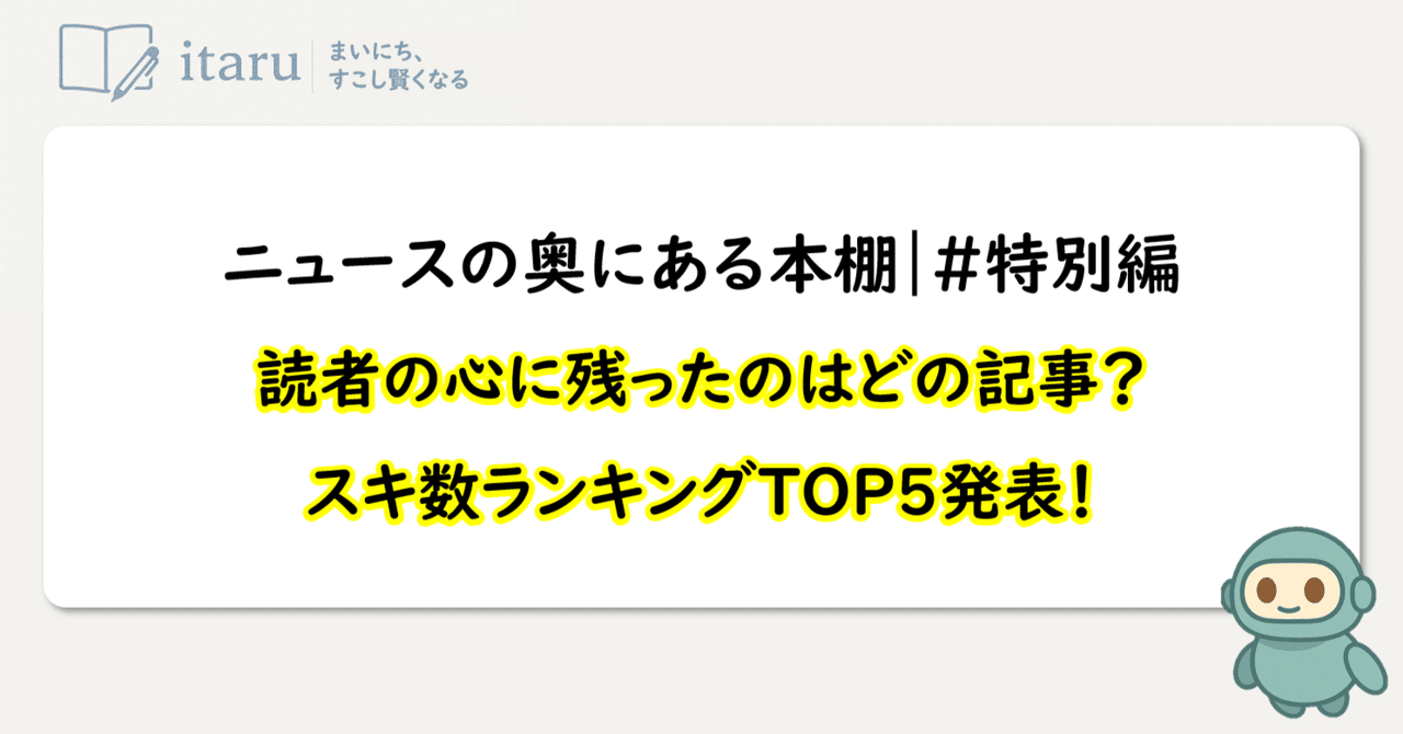 ニュースの奥にある本棚｜#特別編読者の心に残ったのはどの記事？スキ数ランキングTOP5発表！｜itaru | ゆるく、まいにち賢くなる